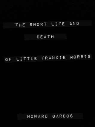 The Short Life and Death of Little Frankie Morris by Howard Gardos ...