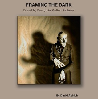 Framing the Dark: Dread by Design in Motion Pictures by David Aldrich ...