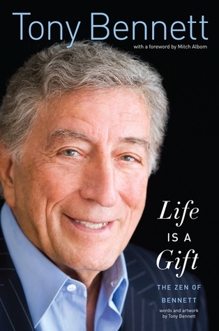 Life Is a Gift: The Zen of Bennett by Tony Bennett | Goodreads