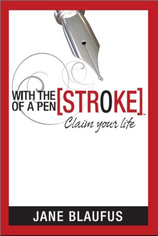 With the [Stroke] of a Pen, Claim Your Life by Jane Blaufus | Goodreads
