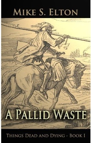 A Pallid Waste (Things Dead and dying, #1) by Mike S. Elton | Goodreads