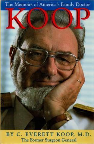 Koop: The Memoirs of America's Family Doctor by C. Everett Koop | Goodreads