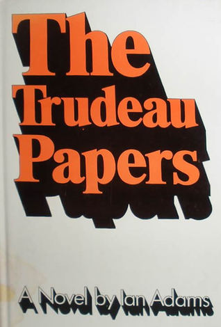 The Trudeau Papers by Ian Adams | Goodreads
