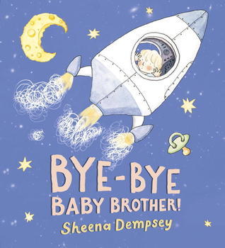 Bye-Bye Baby Brother! by Sheena Dempsey | Goodreads