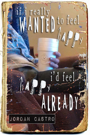 if i really wanted to feel happy i'd feel happy already by Jordan ...