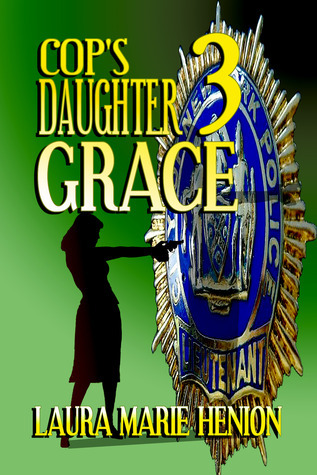Cop's Daughter: Grace (Cop's Daughter #3) by Laura Marie Henion | Goodreads