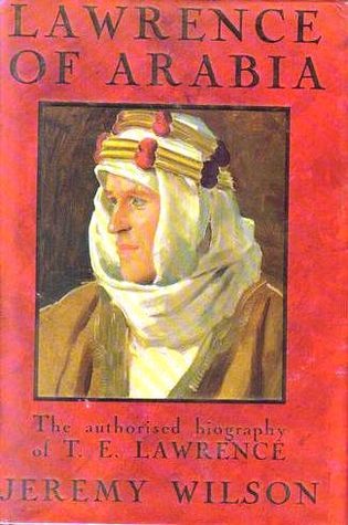 Lawrence Of Arabia: The authorised biography of T.E. Lawrence by Jeremy ...