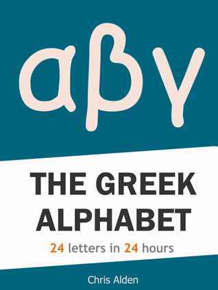 The Greek Alphabet: 24 Letters in 24 Hours by Chris Alden | Goodreads