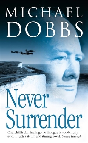 Never Surrender (Winston Churchill, #2) by Michael Dobbs | Goodreads