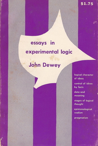 Essays in Experimental Logic by John Dewey | Goodreads