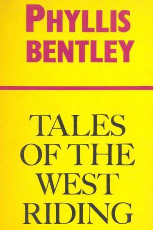 Tales of the West Riding by Phyllis Bentley | Goodreads