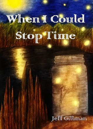 When I Could Stop Time by Jeff Gillman | Goodreads