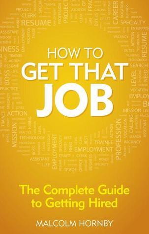 How to get that job: The complete guide to getting hired by Malcolm ...