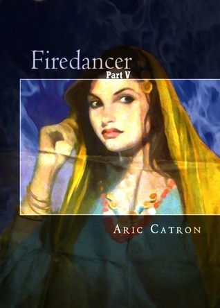 Firedancer: Part V by Aric Catron | Goodreads