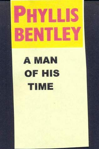 A Man of His Time by Phyllis Bentley | Goodreads