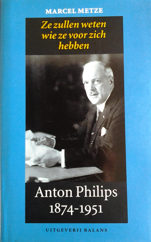 Anton Philips 1874-1951 by Marcel Metze | Goodreads