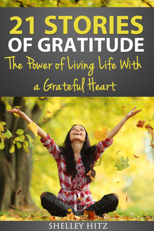 21 Stories of Gratitude: The Power of Living Life With a Grateful Heart ...