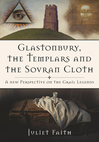 Glastonbury, the Templars, and the Sovran Cloth by Juliet Faith | Goodreads