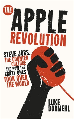 The Apple Revolution: Steve Jobs, the Counter Culture and How the Crazy ...