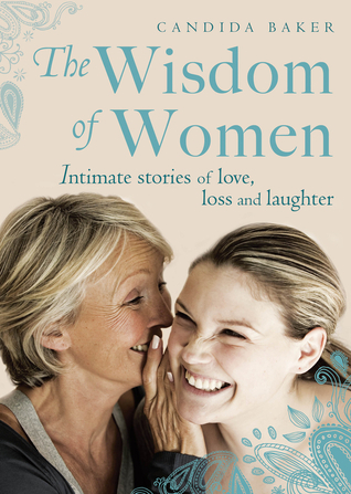 The Wisdom of Women: Intimate stories of love, loss and laughter by ...