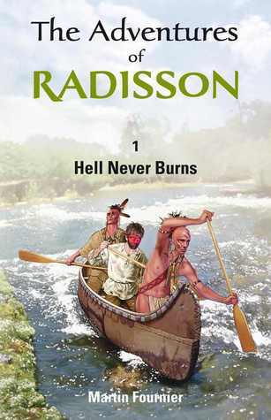 Hell Never Burns (The Adventures of Radisson #1) by Martin Fournier ...