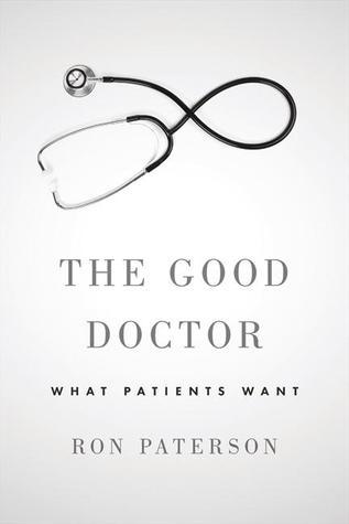 The Good Doctor: What Patients Want by Ron Paterson | Goodreads