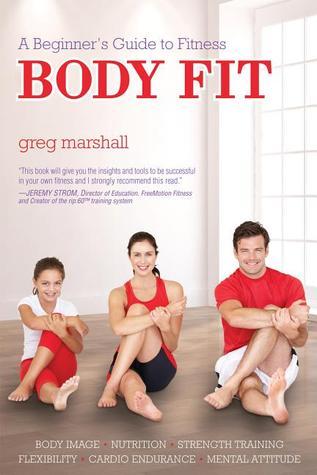 Body Fit: A Beginner's Guide to Fitness by Greg Marshall | Goodreads