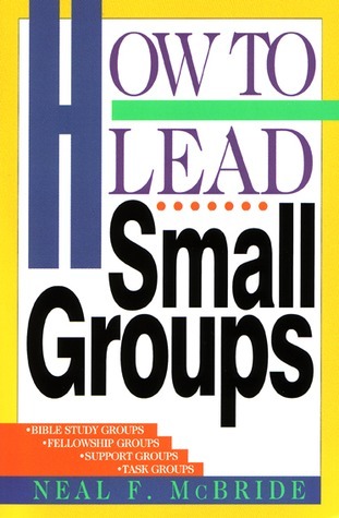 How to Lead Small Groups by Neal F. McBride | Goodreads