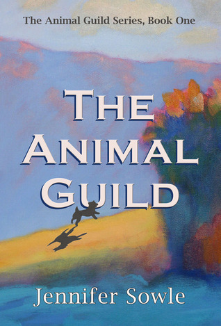 The Animal Guild (Animal Guild, #1) by Jennifer Sowle | Goodreads