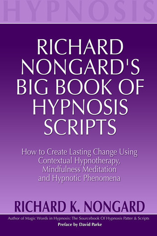 Richard Nongard’s Big Book of Hypnosis Scripts: How to Create Lasting ...