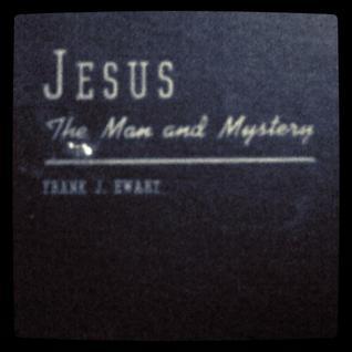 Jesus: The Man and Mystery by Frank J. Ewart | Goodreads