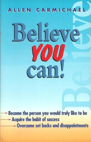 Believe You Can! by Allen Carmichael | Goodreads