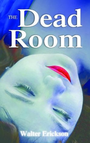 The Dead Room by Walter Erickson | Goodreads