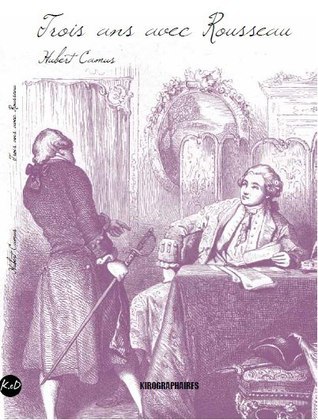 Trois ans avec rousseau by Hubert Camus | Goodreads
