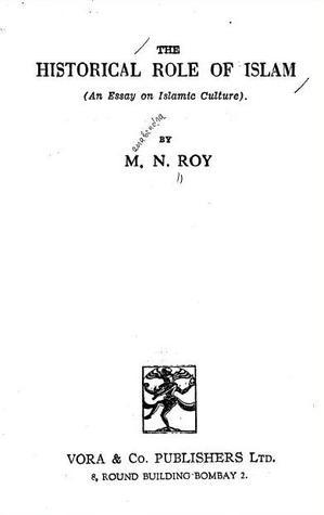 The Historical Role Of Islam: An Essay On Islamic Culture by M.N. Roy ...