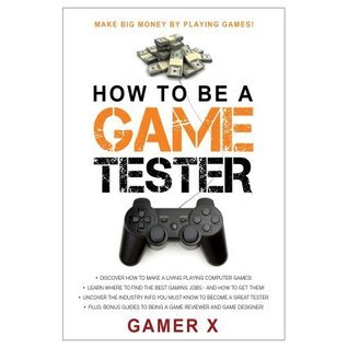 How To Be A Game Tester: Make Big Money Playing Games! by Gamer X ...