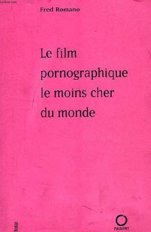 Le film pornographique le moins cher du monde by Fred Romano | Goodreads