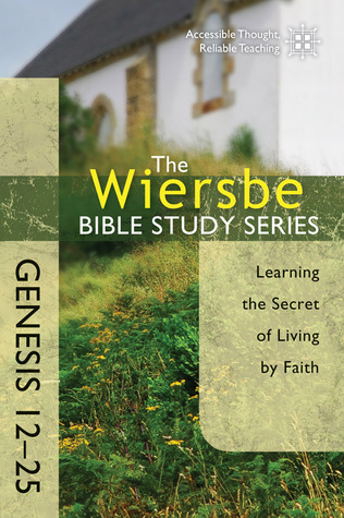 Genesis 12-25: Learning The Secret Of Living By Faith by Warren W ...