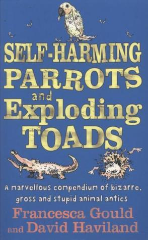 Self Harming Parrots And Exploding Toads: A Marvellous Compendium Of ...