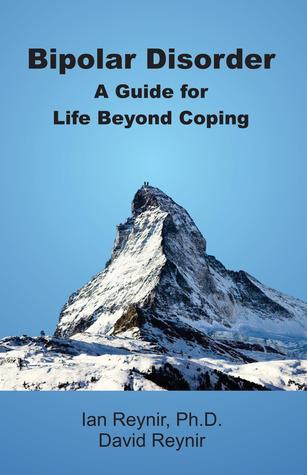 Bipolar Disorder: A Guide for Life Beyond Coping by Ian Reynir | Goodreads