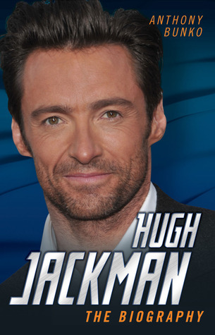 Hugh Jackman: The Biography by Anthony Bunko | Goodreads