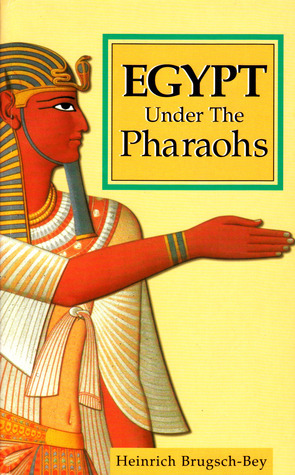 Egypt Under The Pharaohs By Heinrich Karl Brugsch Goodreads