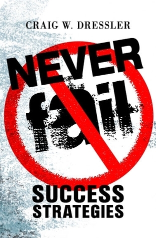 Never Fail: Success Strategies by Craig W. Dressler | Goodreads