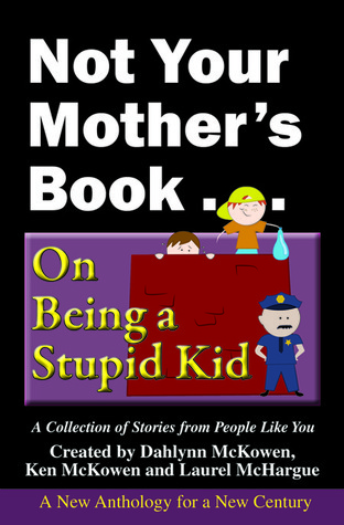Not Your Mother's Book...On Being a Stupid Kid by Dahlynn McKowen ...