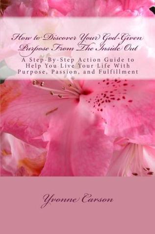 How to Discover Your God-Given Purpose From The Inside Out by Yvonne Carson | Goodreads