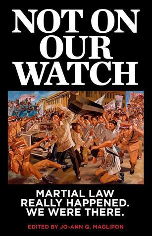Not On Our Watch: Martial Law Really Happened. We Were There. by Jo-Ann ...