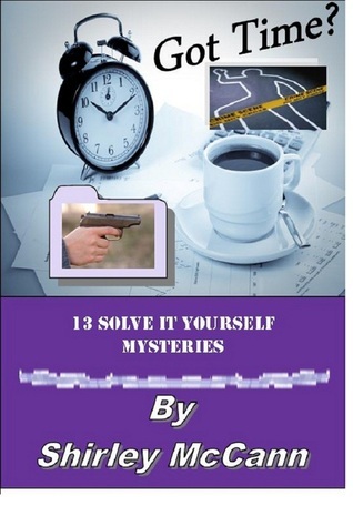 Got Time? 13 Solve It Yourself Mysteries by Shirley McCann | Goodreads