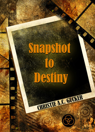 Snapshot to Destiny by Christie A.C. Gucker | Goodreads
