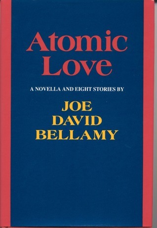 Atomic Love: A Novella and Eight Stories by Joe David Bellamy | Goodreads