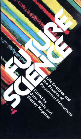 Future Science: Life Energies and the Physics of Paranormal Phenomena ...